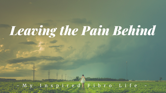 Leaving the Pain Behind – My Inspired Fibro Life