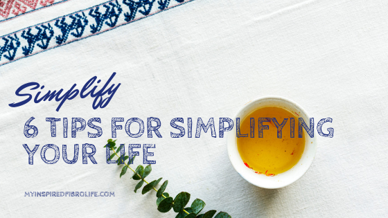 6 Tips to Simplify Your Life – My Inspired Fibro Life